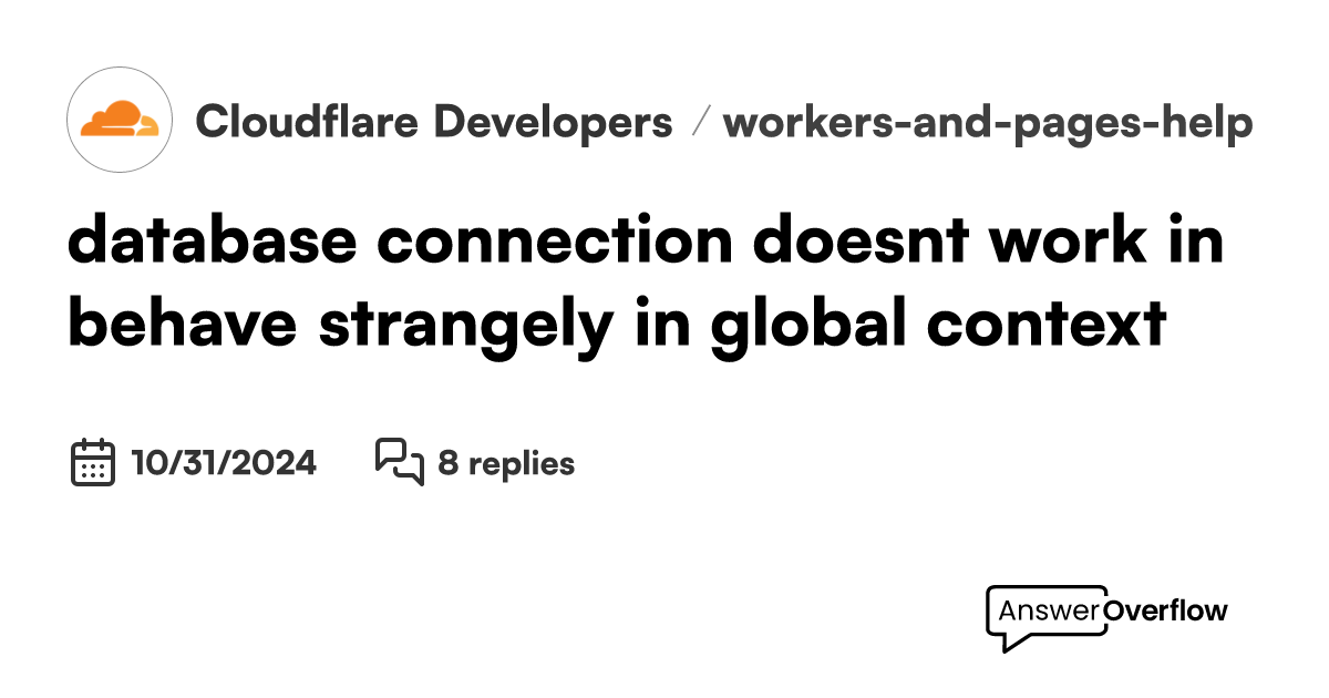 database connection doesn't work in / behave strangely in global context. - Cloudflare Developers