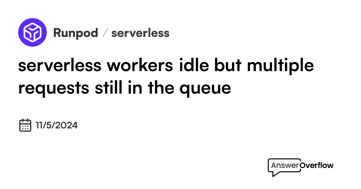 serverless workers idle but multiple requests still in the queue - RunPod