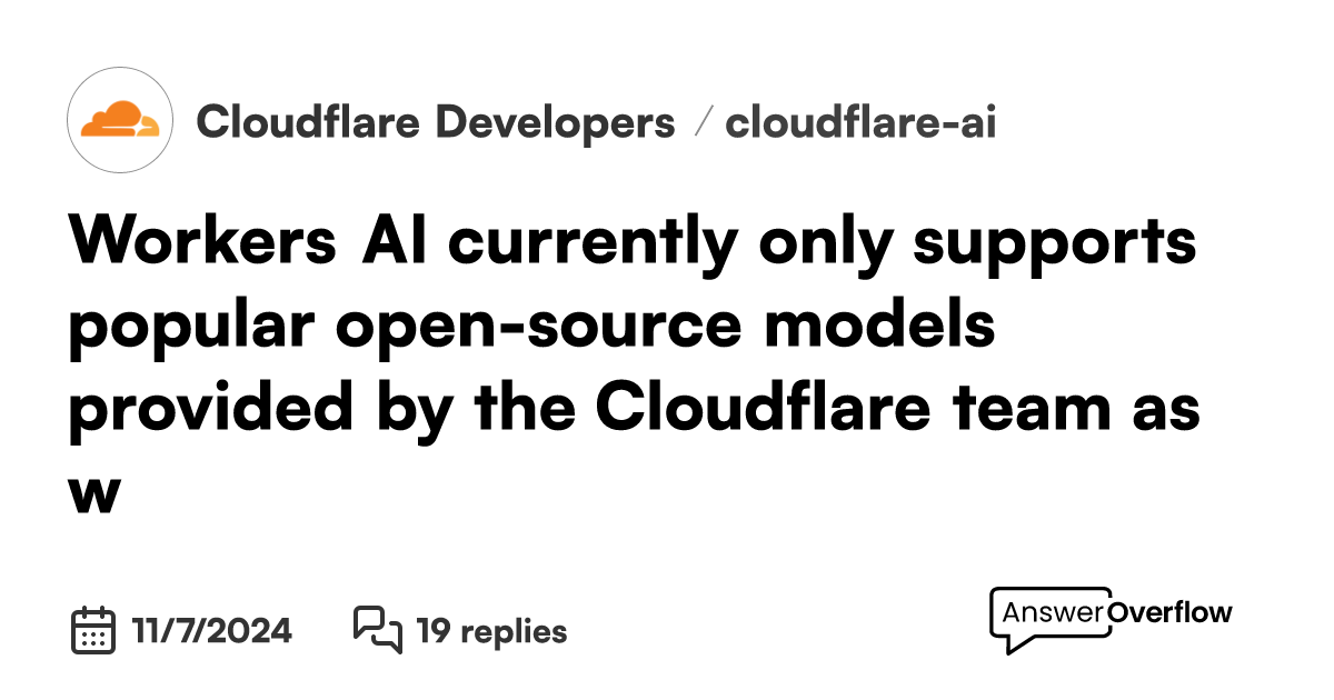 Workers AI currently only supports popular open-source models provided by the Cloudflare team ...