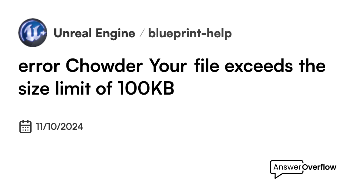 **:error: @Chowder Your file exceeds the size limit of 100KB** - Unreal Engine
