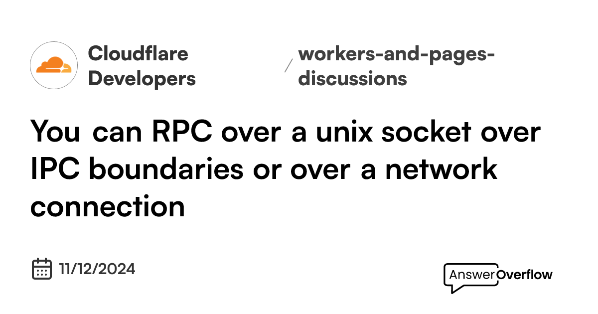 You can RPC over a unix socket, over IPC boundaries, or over a network connection - Cloudflare ...