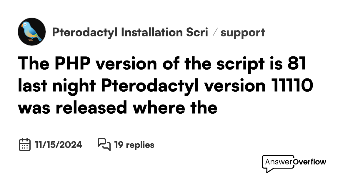 The PHP version of the script is 8.1, last night Pterodactyl version 1.11.10 was released where ...