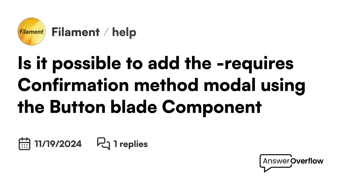 Is it possible to add the ->requires Confirmation() method modal using the Button blade ...