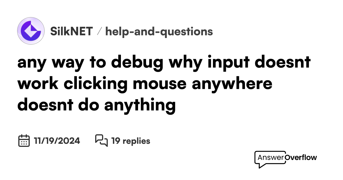 any way to debug why input doesn't work? clicking mouse anywhere doesn't do anything - Silk.NET