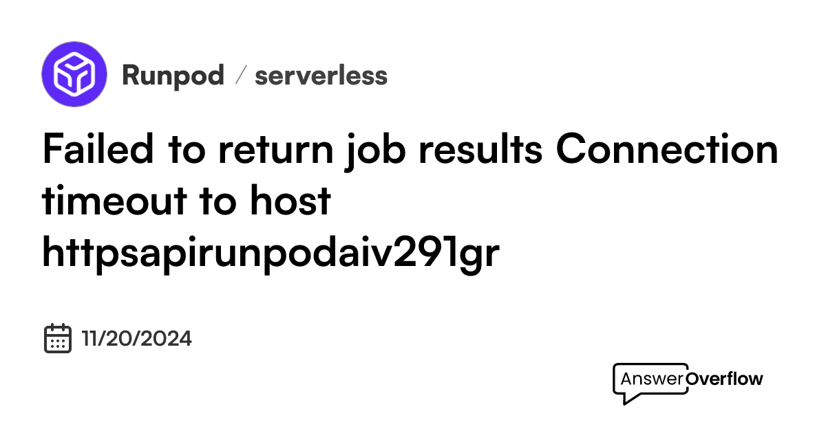 "Failed to return job results. | Connection timeout to host https://api.runpod.ai/v2/91gr ...