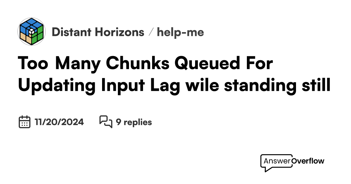"Too Many Chunks Queued For Updating" + Input Lag wile standing still - Distant Horizons
