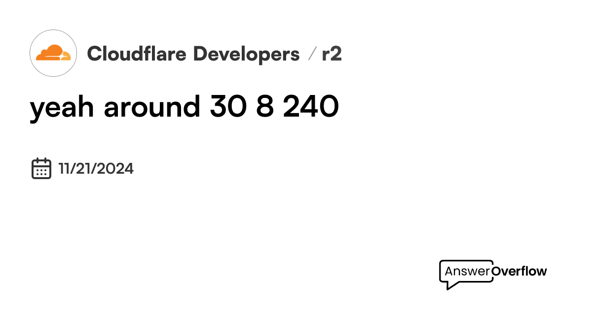 yeah around 30 * 8 = 240$ - Cloudflare Developers