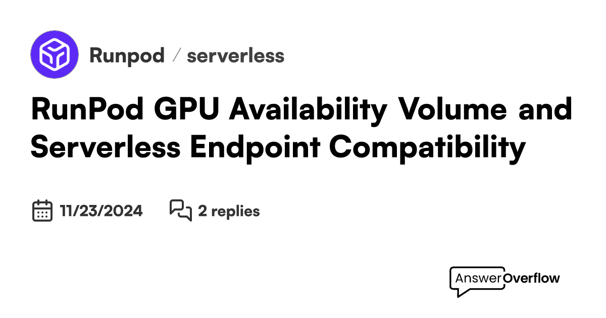 RunPod GPU Availability: Volume and Serverless Endpoint Compatibility - RunPod