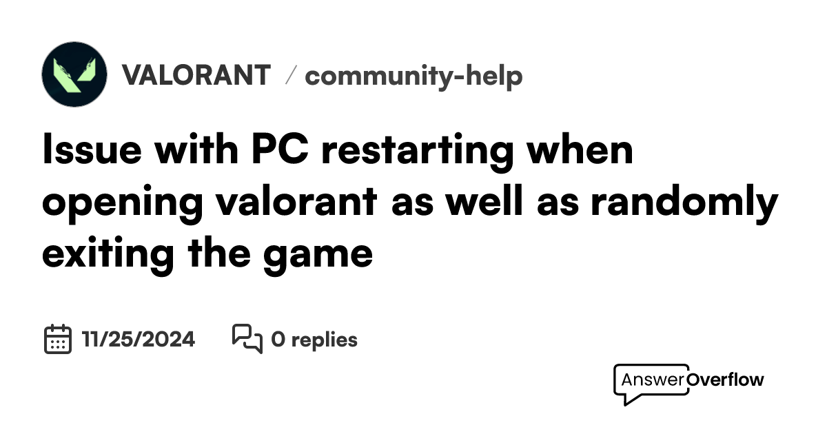 Issue with PC restarting when opening valorant, as well as randomly exiting the game. - VALORANT