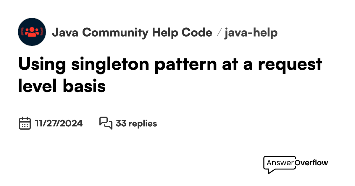Using Singleton Pattern At A Request Level Basis Java Community Help Code Learn