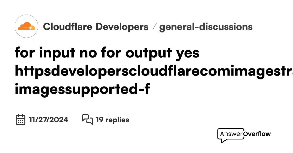 for input no, for output yes https://developers.cloudflare.com/images/transform-images/# ...