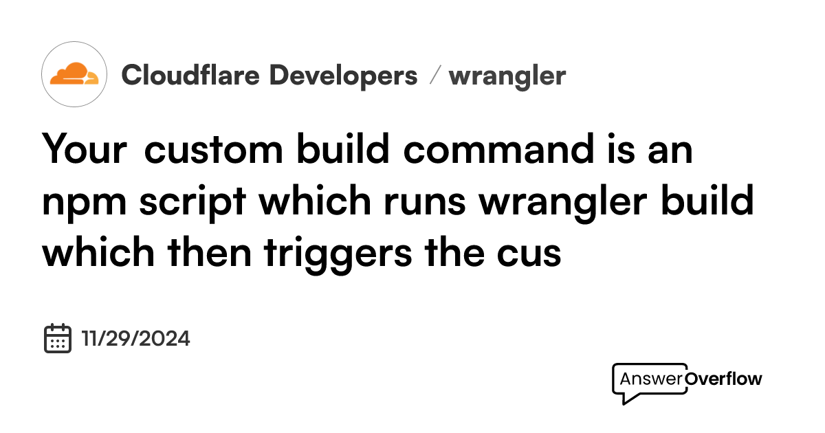 Your custom build command is an npm script which runs wrangler build... which then triggers the ...