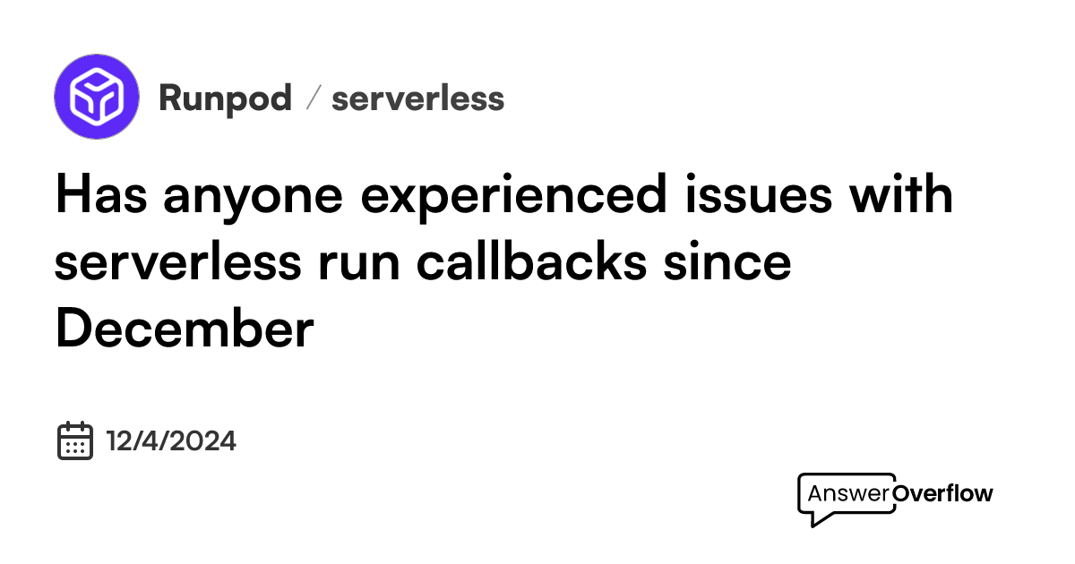 Has anyone experienced issues with serverless /run callbacks since December? - Runpod
