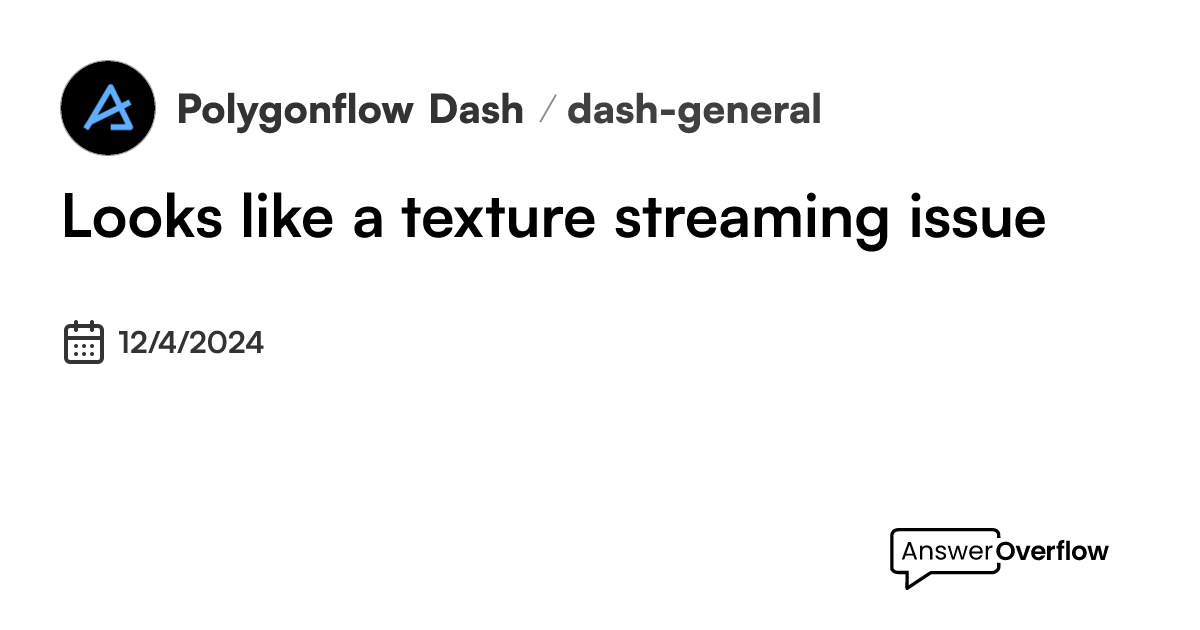 Looks like a texture streaming issue - Polygonflow Dash