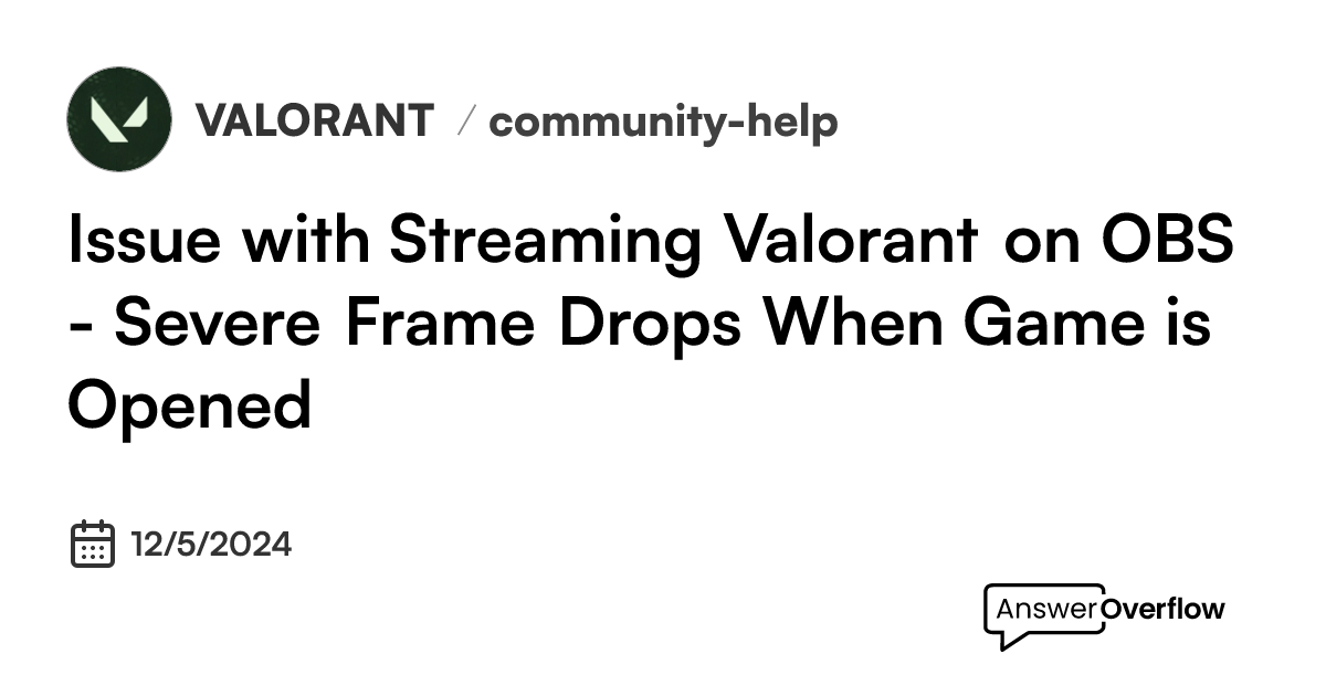 Issue with Streaming Valorant on OBS - Severe Frame Drops When Game is Opened - VALORANT