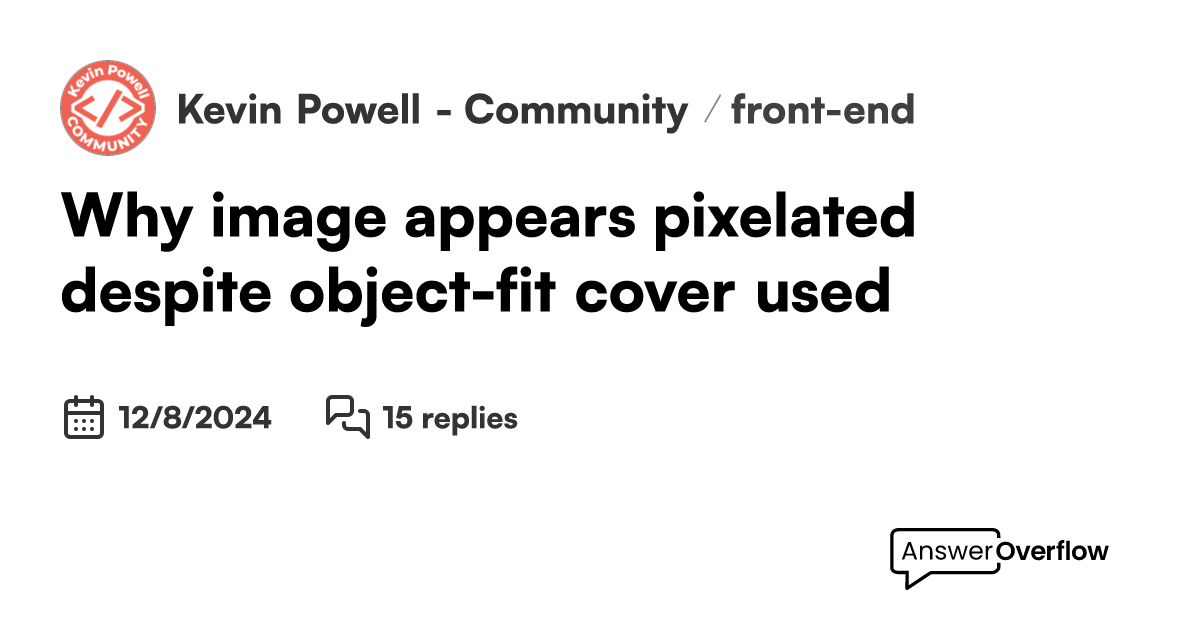 Why image appears "pixelated" despite object-fit cover used - Kevin Powell - Community