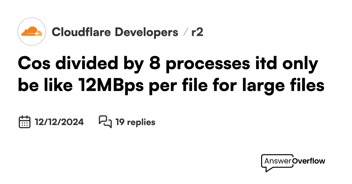 Cos divided by 8 processes it'd only be like 12MBps per file for large files? - Cloudflare ...