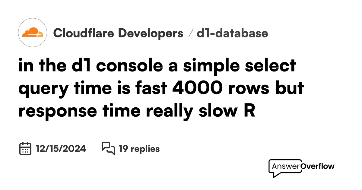 in the d1 console a simple select * query time is fast (4000 rows) but response time really slow ...