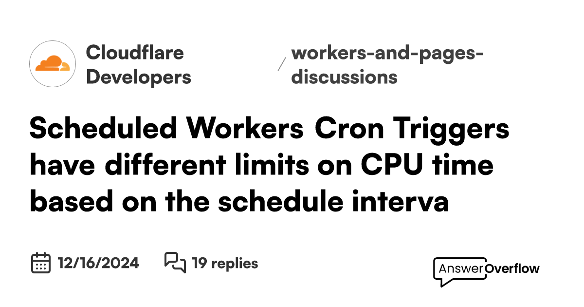 > Scheduled Workers (Cron Triggers) have different limits on CPU time based on the schedule ...