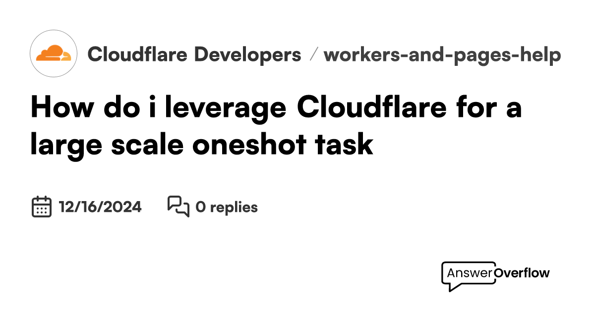 How do i leverage Cloudflare for a large scale oneshot task - Cloudflare Developers