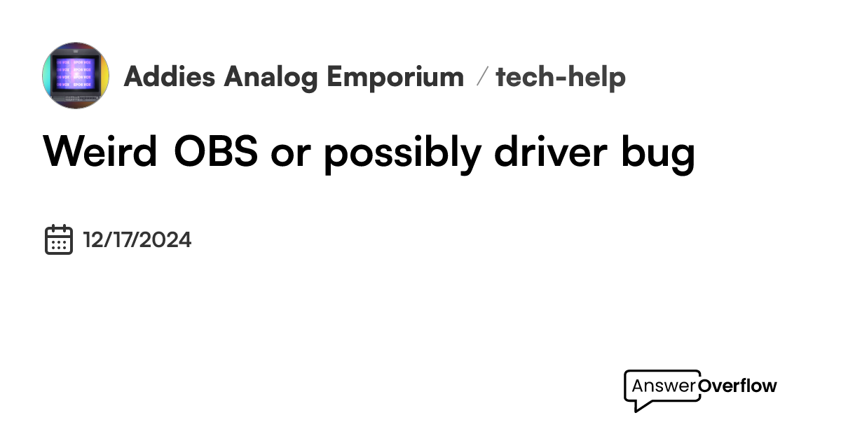 Weird OBS or possibly driver bug? - 📼 Addie’s Analog Emporium 🌐