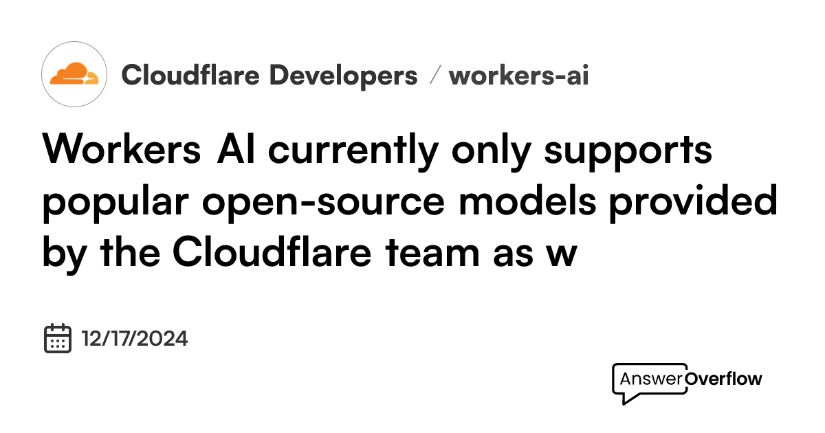 Workers AI currently only supports popular open-source models provided by the Cloudflare team ...