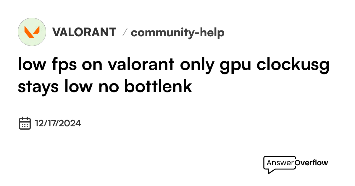 low fps on valorant only (gpu clock&usg stays low, no bottlenk) - VALORANT