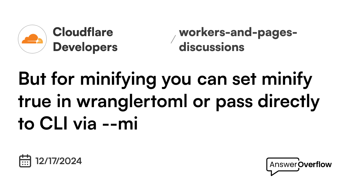 But for minifying, you can set `minify = true` in `wrangler.toml` or pass directly to CLI via ...