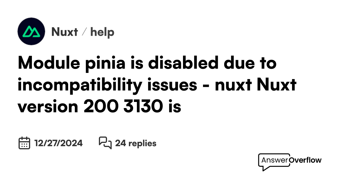 Module pinia is disabled due to incompatibility issues: - [nuxt] Nuxt version ^2.0.0 || >=3.13.0 ...