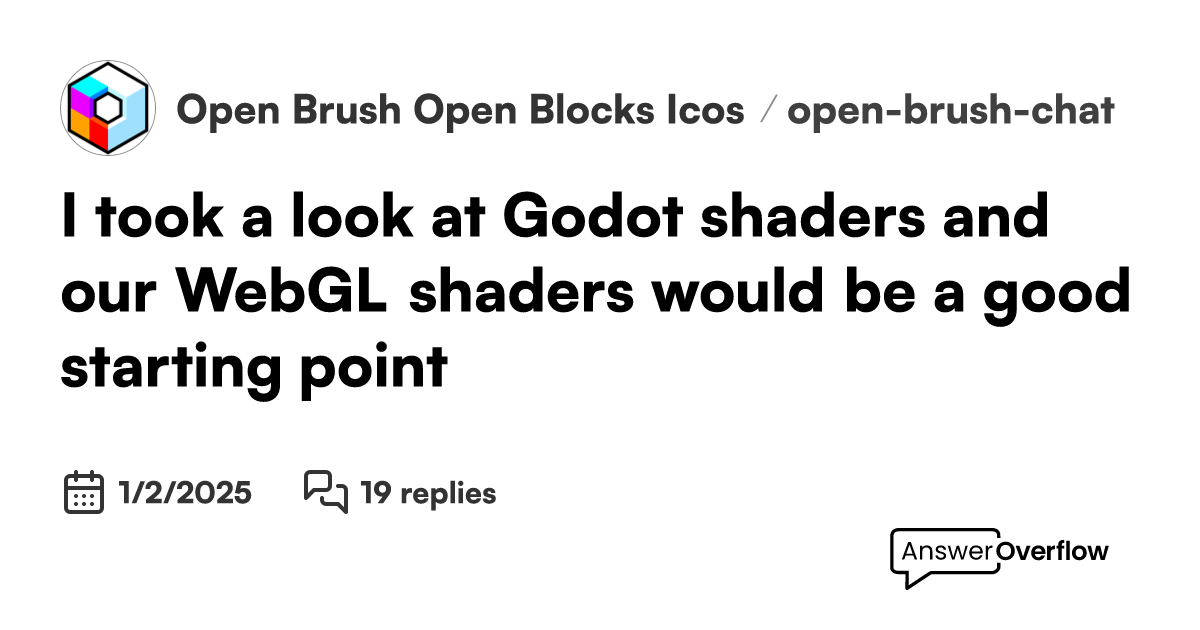 I took a look at Godot shaders and our WebGL shaders would be a good starting point - Open Brush ...