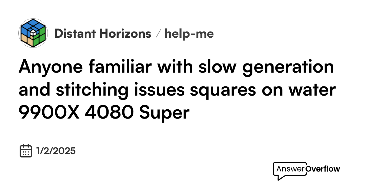 Anyone familiar with slow generation and stitching issues / squares on ...