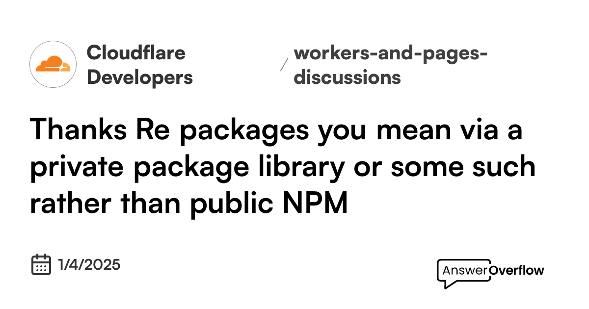Thanks. Re: packages, you mean via a private package library or some such, rather than public ...