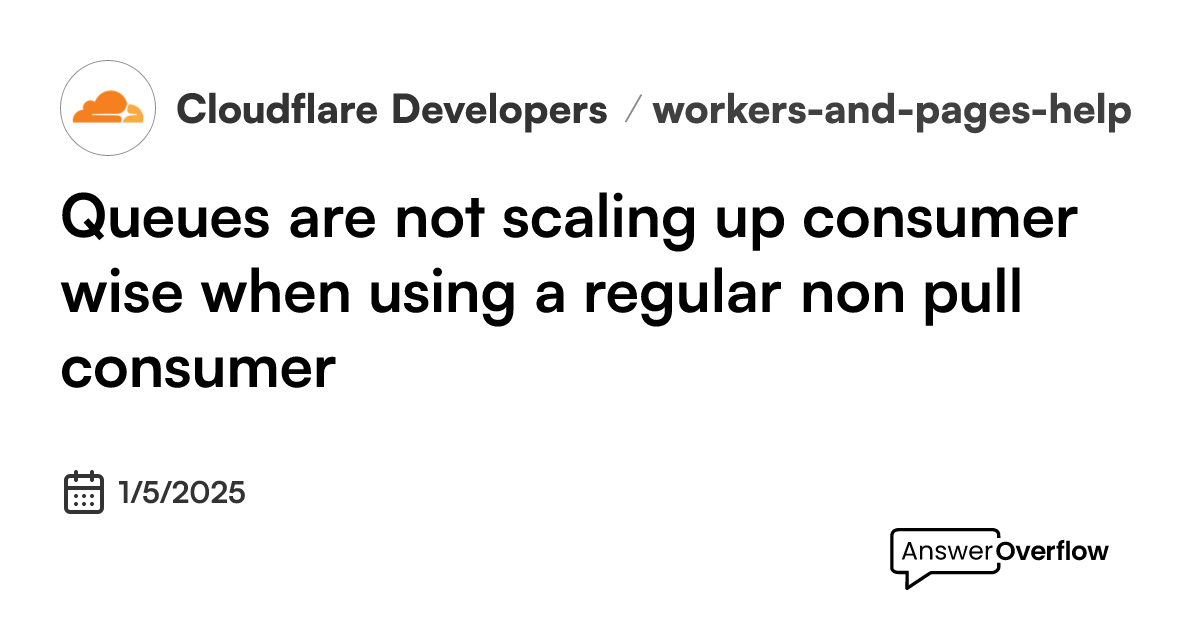 Queues are not scaling up, consumer wise when using a regular (non pull consumer) - Cloudflare ...