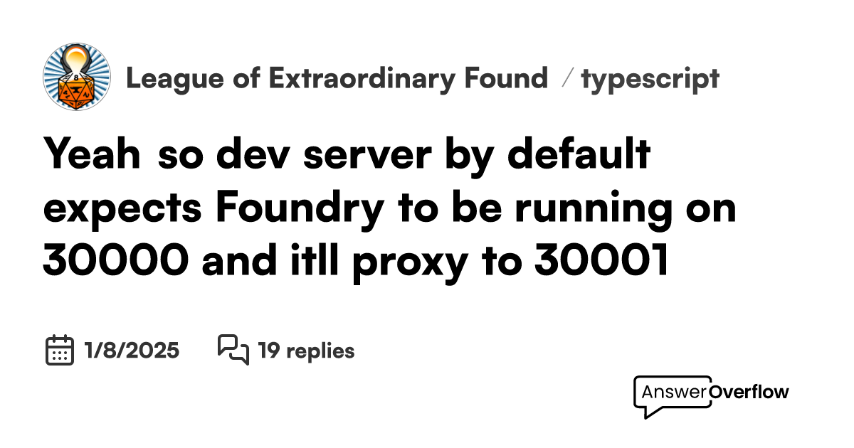Yeah So Dev Server By Default Expects Foundry To Be Running On 30000 And Itll Proxy To 30001