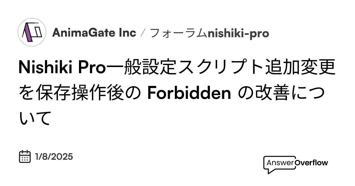 Nishiki Pro「一般設定」→「スクリプト追加」→「変更を保存」操作後の Forbidden の改善について。 - AnimaGate, Inc.