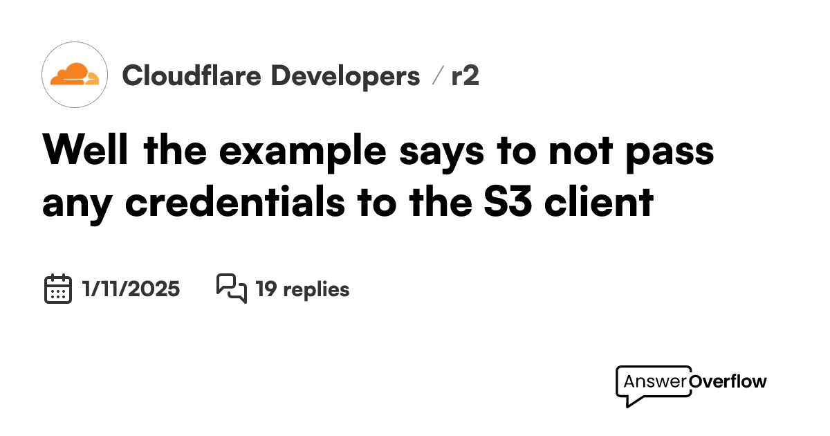 Well, the example says to not pass any credentials to the S3 client - Cloudflare Developers