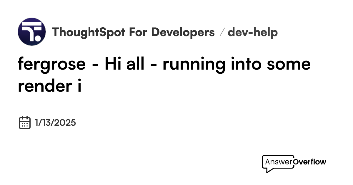 ferg.rose - Hi all - running into some render i... - ThoughtSpot For Developers