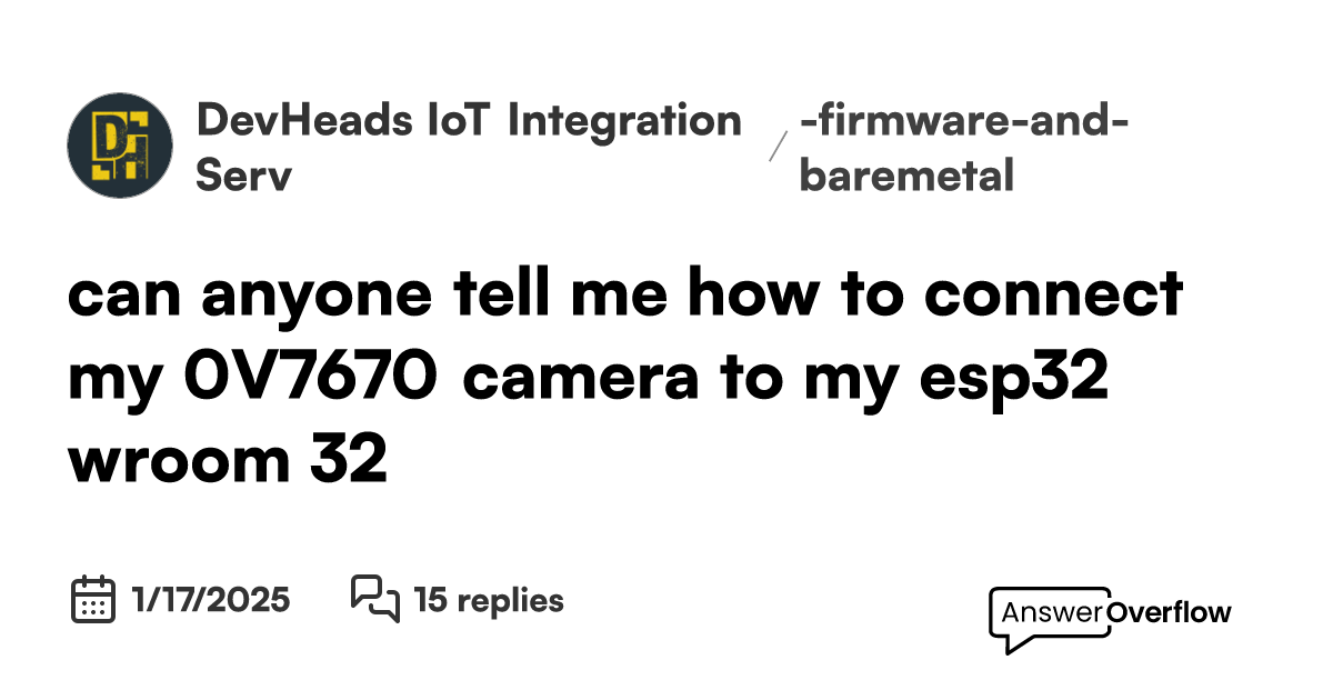 can anyone tell me how to connect my 0V7670 camera to my esp32 wroom 32? - DevHeads IoT ...