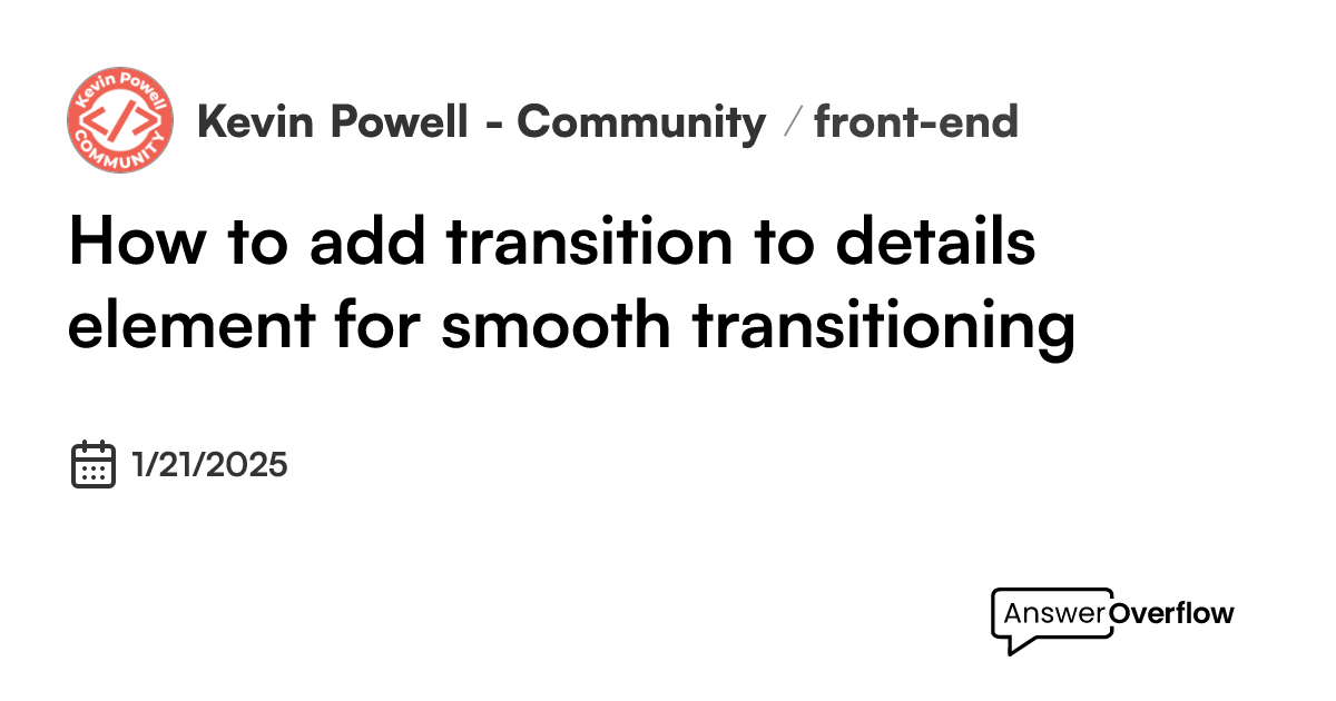 How to add transition to details element for smooth transitioning ? - Kevin Powell - Community