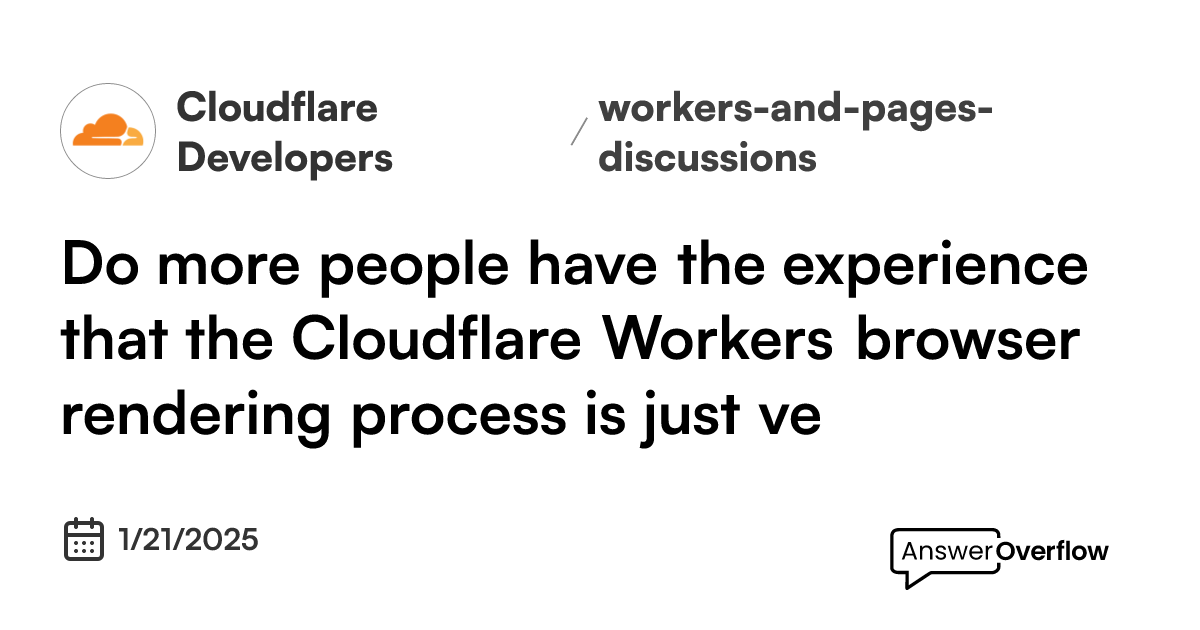 Do more people have the experience that the Cloudflare Workers browser rendering process is just ...