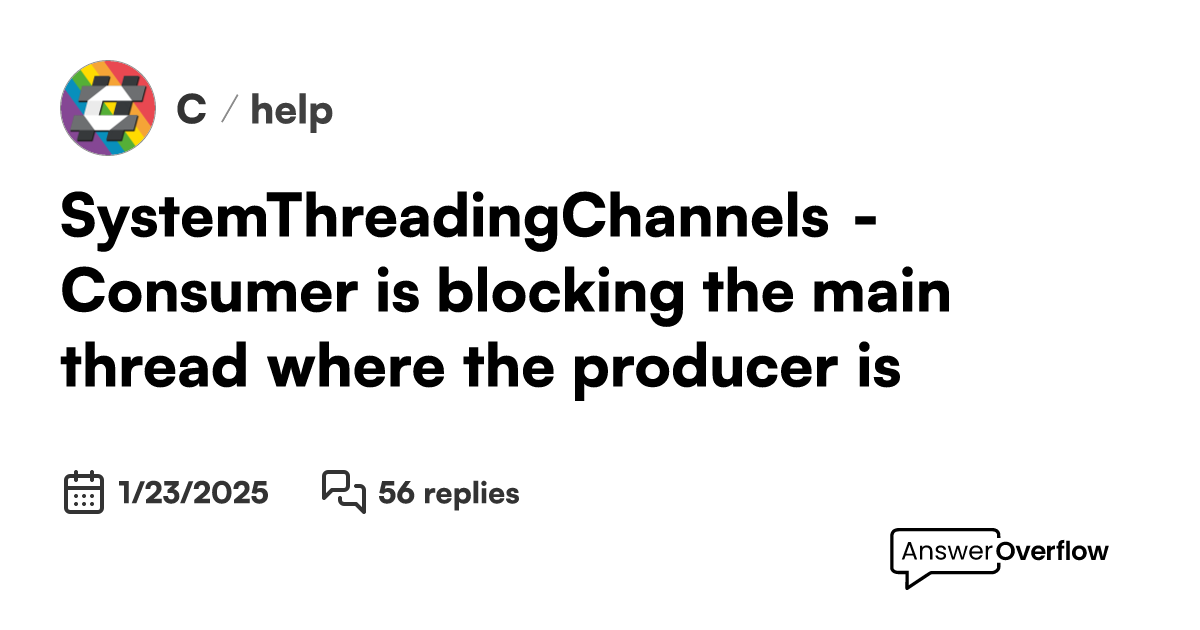 System.Threading.Channels - Consumer is blocking the main thread where the producer is - C#
