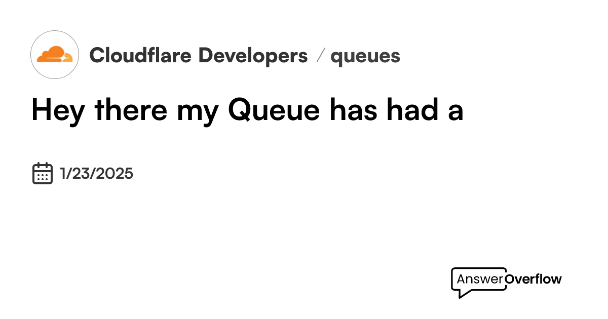 Hey there, my Queue has had a - Cloudflare Developers