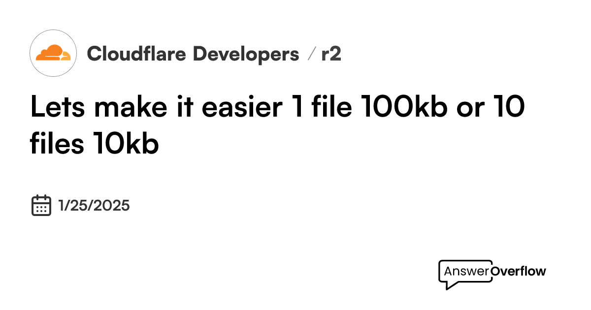 Lets make it easier: 1 file 100kb or 10 files 10kb - Cloudflare Developers