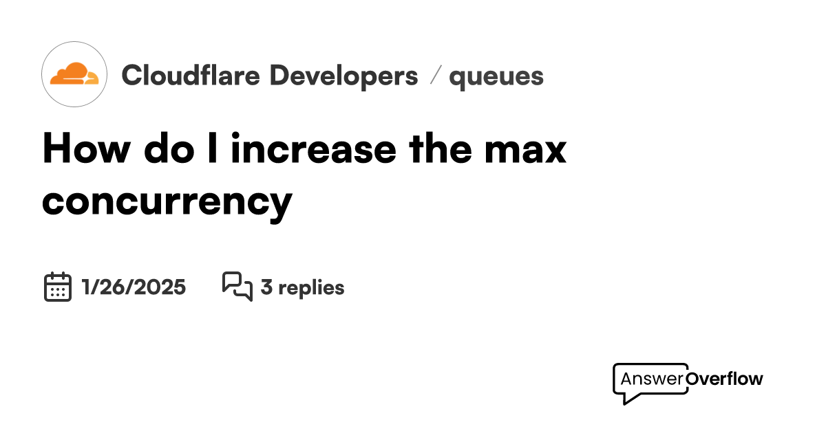 How do I increase the max concurrency - Cloudflare Developers