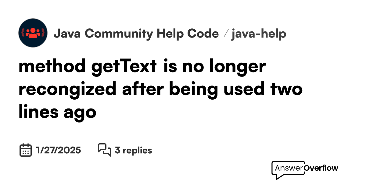 method .getText(); is no longer recongized after being used two lines ago - Java Community ...