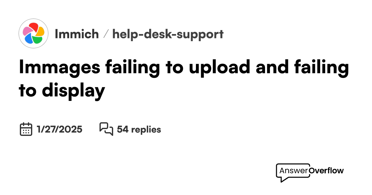 Immages failing to upload and failing to display - Immich