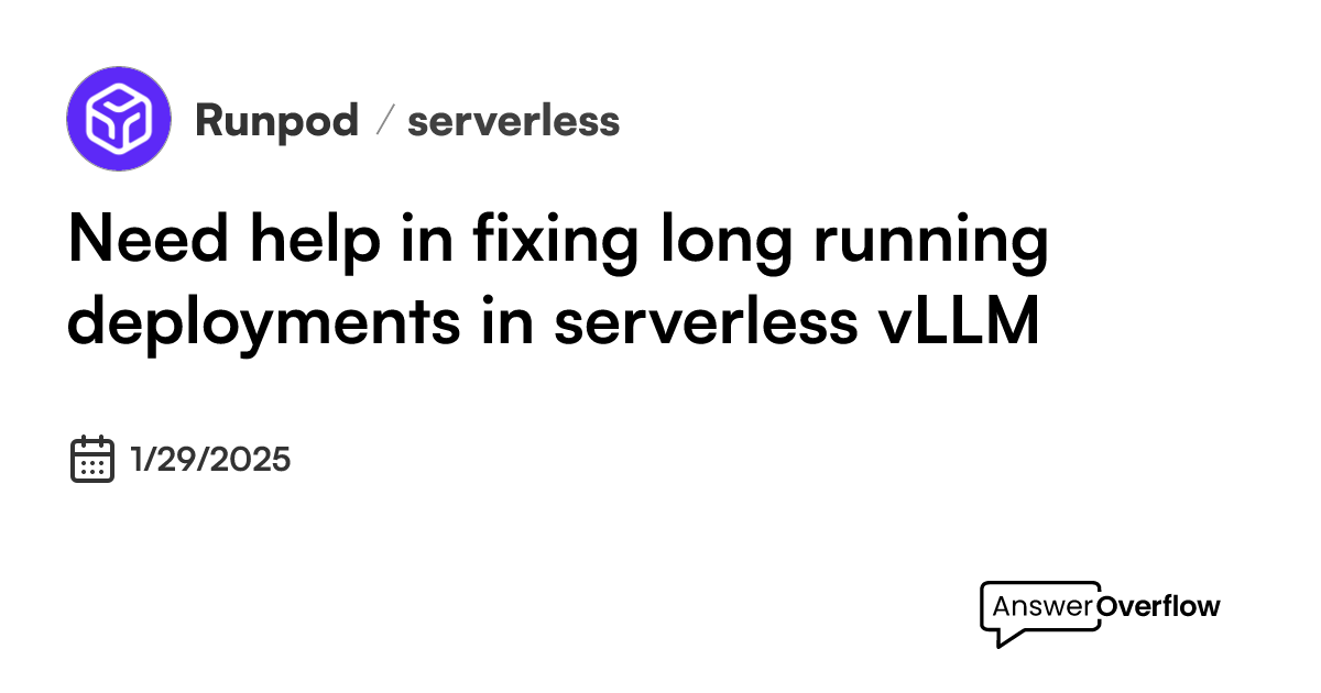 Need help in fixing long running deployments in serverless vLLM - Runpod