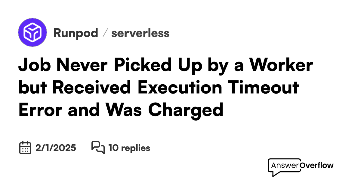 Job Never Picked Up by a Worker but Received Execution Timeout Error and Was Charged - RunPod
