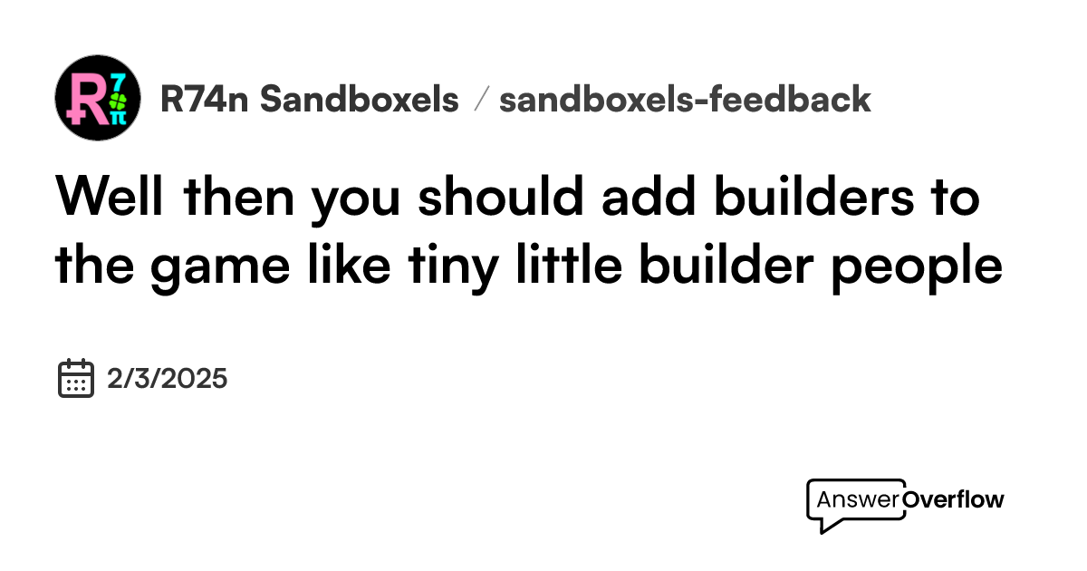 Well, then you should add builders to the game like tiny little builder people - 🚨 R74n / Sandboxels