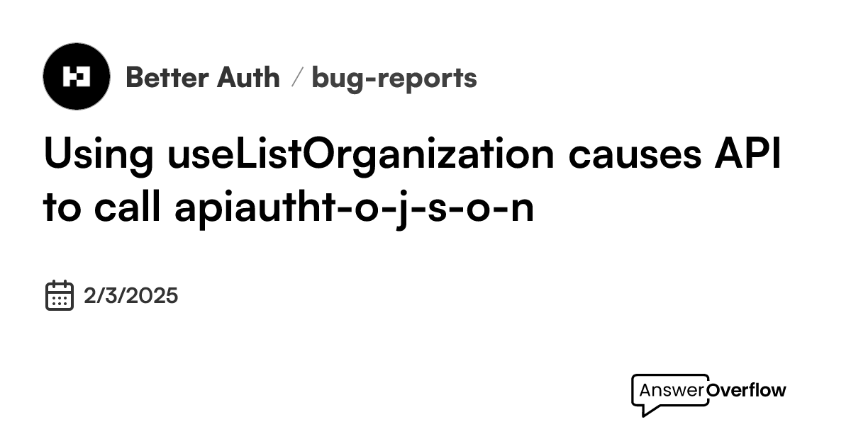 Using useListOrganization() causes API to call `/api/auth/t-o-j-s-o-n` - Better Auth